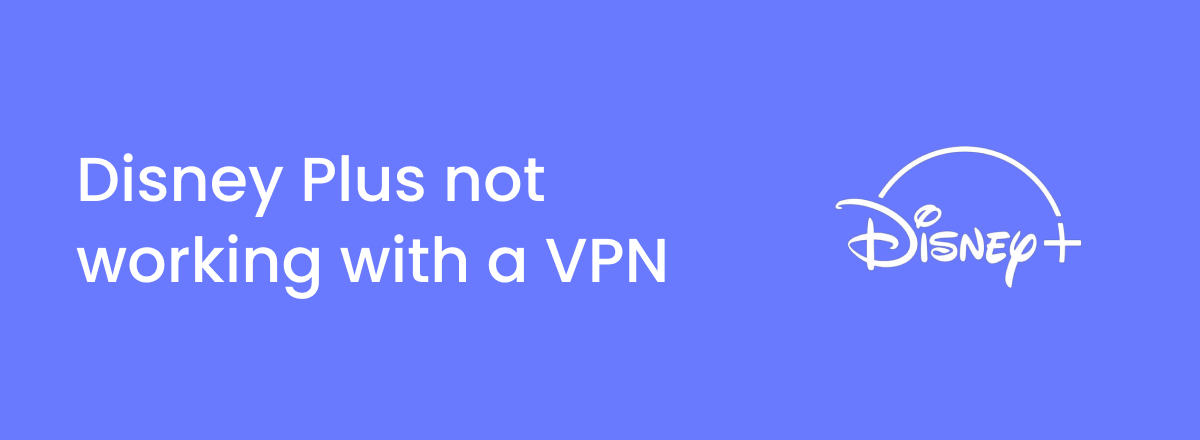 Disney Plus Not Working with a VPN? Here's how to fix